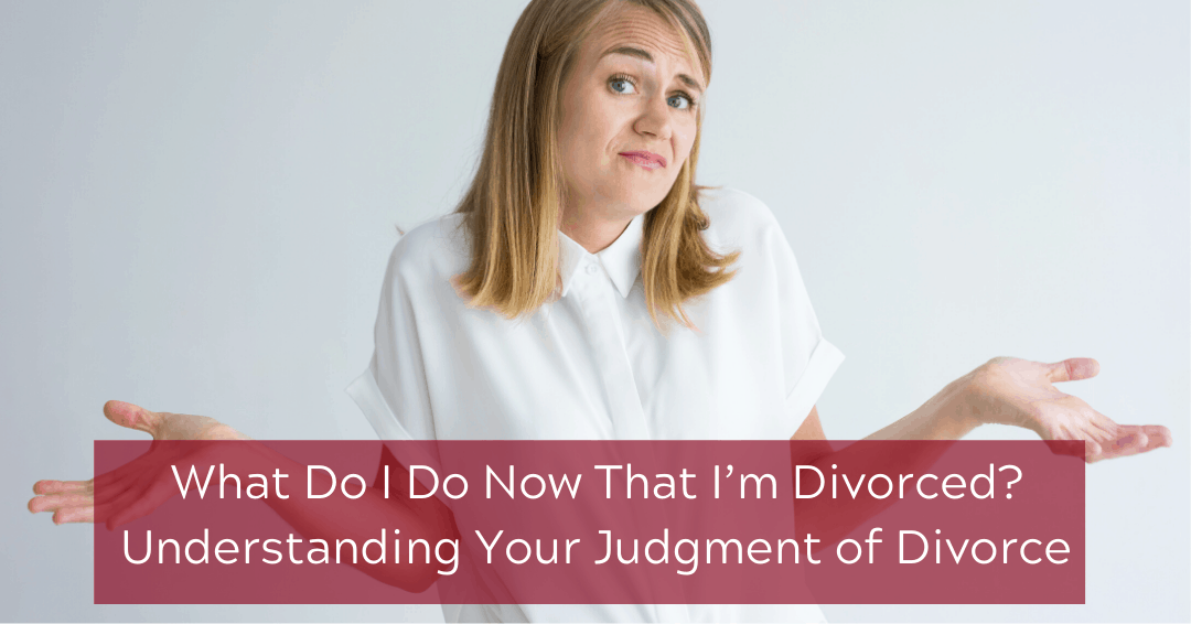 What Do I Do Now That I’m Divorced? Understanding Your Judgment of ...