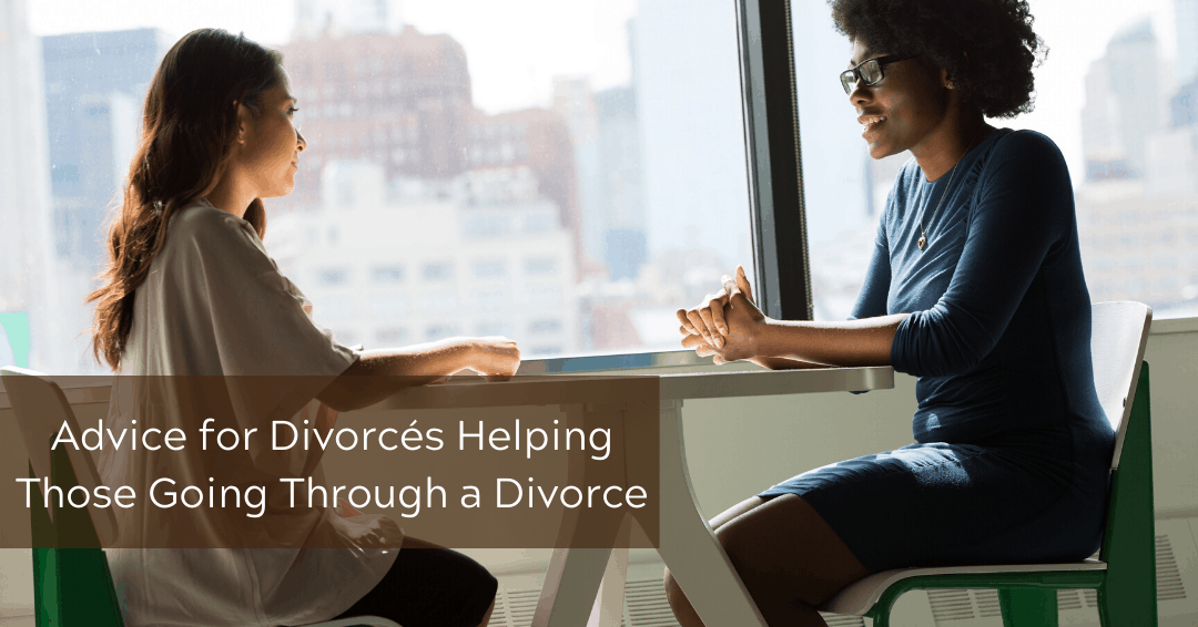 Advice for Divorcés Helping Those Going Through a Divorce | DAWN ...